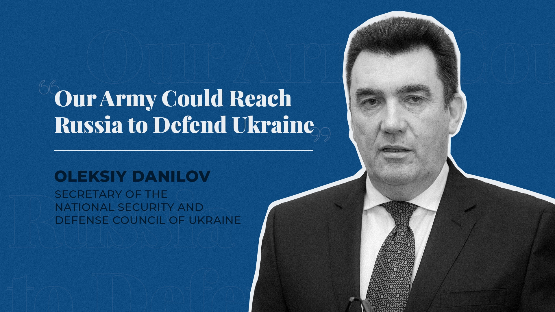 Our Army Could Reach Russia to Defend Ukraine – NSDC Secretary Danilov